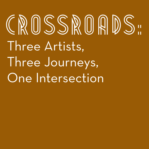 Crossroads: Three Artists, Three Journeys, One Intersection - Northern ...